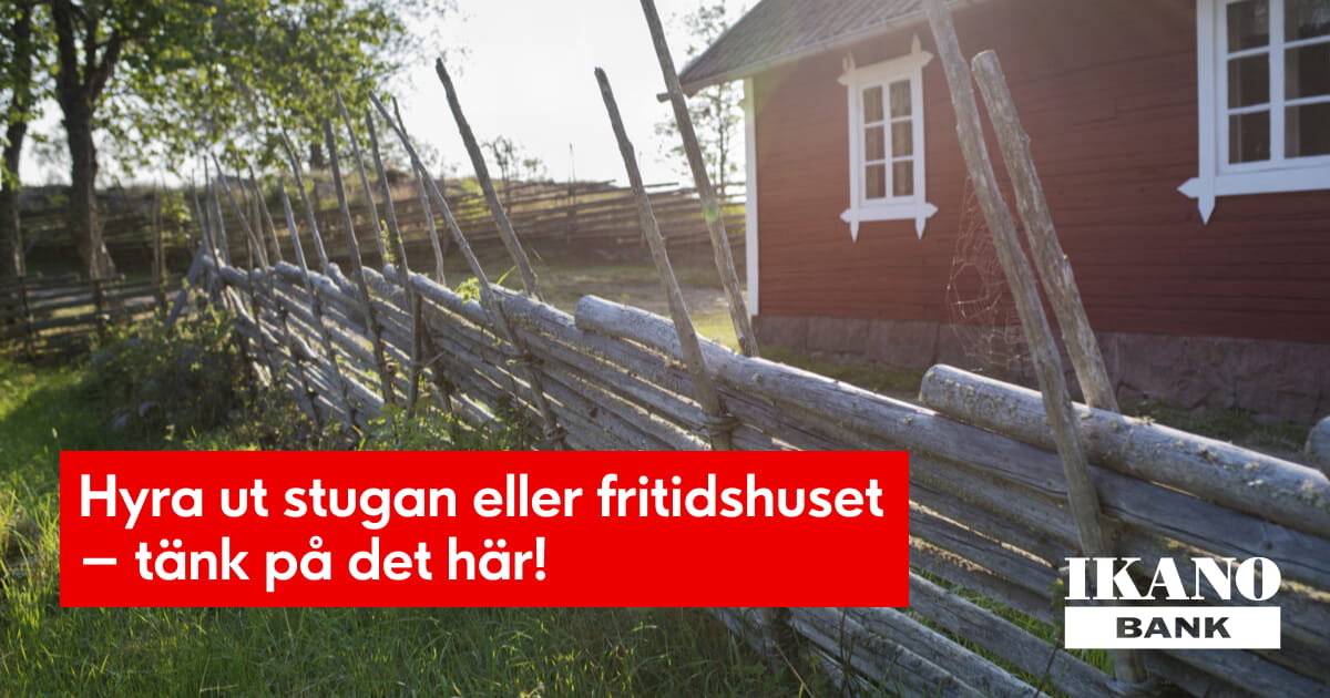Hyra ut stugan eller fritidshuset – tänk på det här! | Ikano Bank